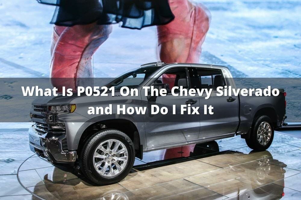 What Is P0521 On The Chevy Silverado And How Do I Fix It?