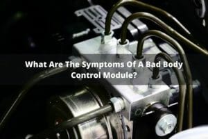 What Are The Symptoms Of A Bad Body Control Module?