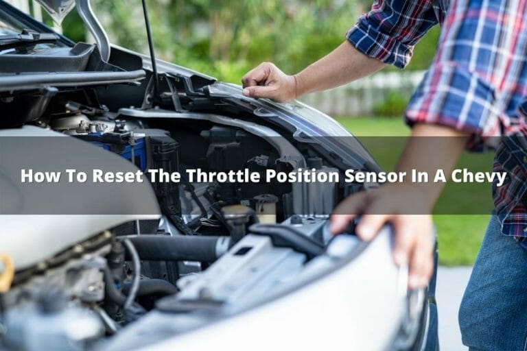 How To Reset The Throttle Position Sensor In A Chevy