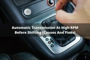 Automatic Transmission At High RPM Before Shifting (Causes And Fixes)