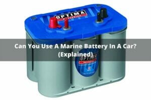 Can You Use A Marine Battery In A Car? (Explained)