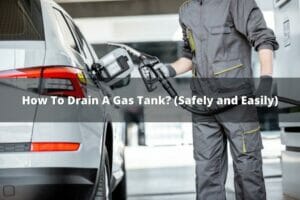 How To Drain A Gas Tank? (Safely And Easily)