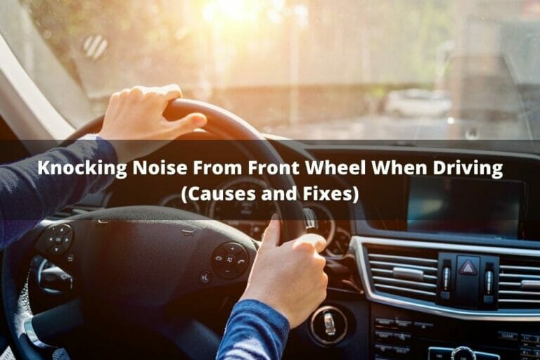 Knocking Noise From Front Wheel When Driving (Causes & Fixes)