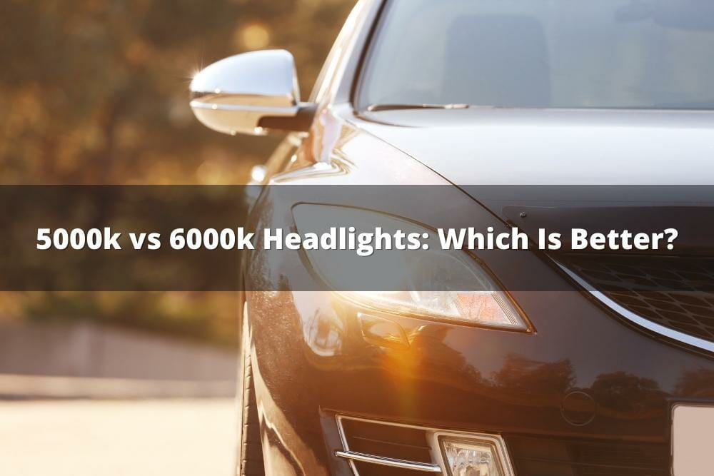 5000k Vs 6000k Headlights: Which Is Better?