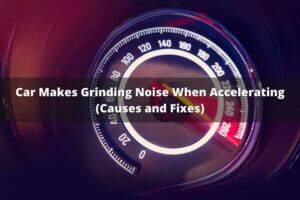 Car Makes Grinding Noise When Accelerating (Causes And Fixes)