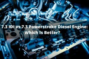 7.3 IDI Vs 7.3 Powerstroke Diesel Engine: Which Is Better?