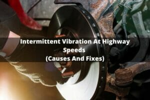 Intermittent Vibration At Highway Speeds (Causes And Fixes)