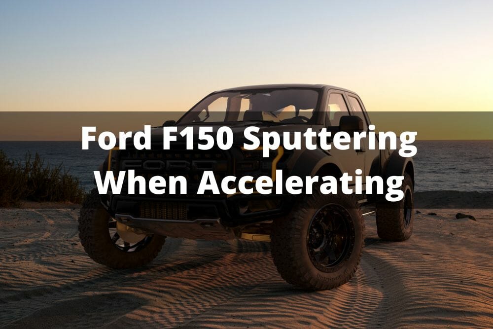 Ford F150 Sputtering When Accelerating (Causes And Fixes)