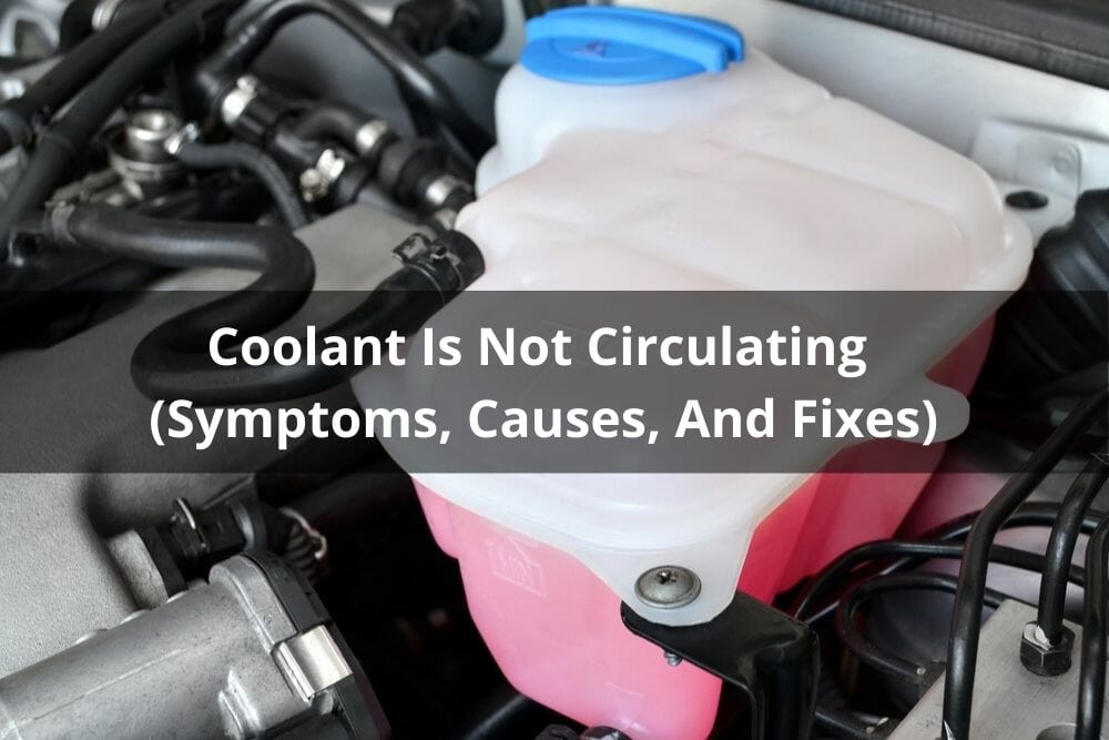 Coolant Is Not Circulating (Symptoms, Causes, And Fixes)