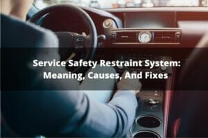 Service Safety Restraint System: Meaning, Causes And Fixes
