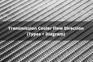 Transmission Cooler Flow Direction (Types + Diagram)