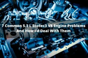 7 Common 5.3 L Ecotec3 V8 Engine Problems And How I'd Deal With Them