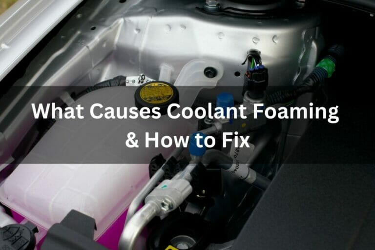 What Causes Coolant Foaming & How To Fix