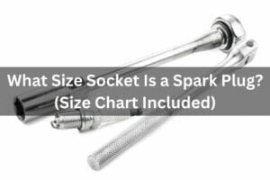 What Size Socket Is A Spark Plug? (Size Chart Included)