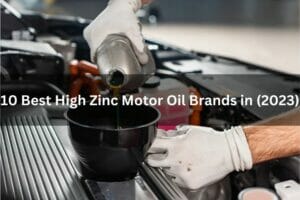 10 Best High Zinc Motor Oil Brands In 2024