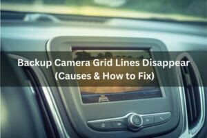Backup Camera Grid Lines Disappear (Causes & How To Fix)