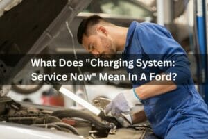 What Does "Charging System: Service Now" Mean In A Ford?