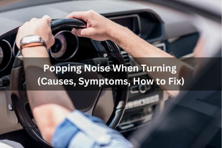 Popping Noise When Turning (Causes, Symptoms, How To Fix)